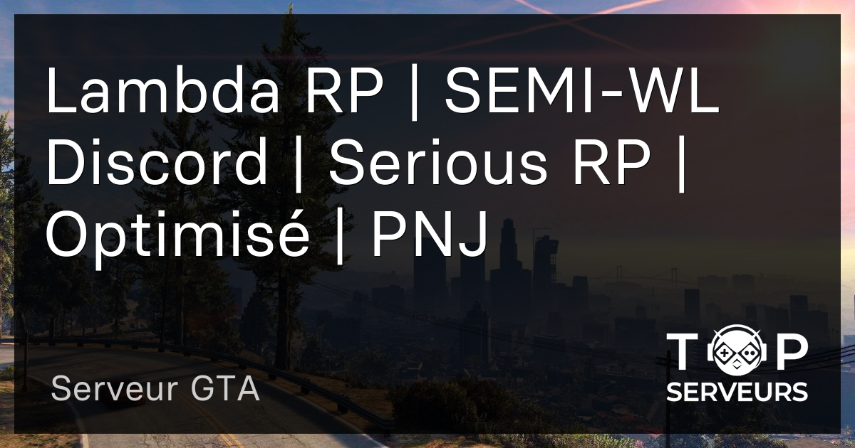 Lambda RP | SEMI-WL Discord | Serious RP | Optimisé | PNJ - Serveur GTA