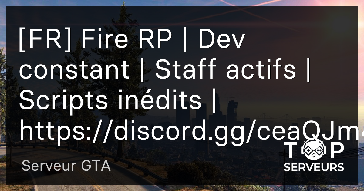 [FR] Fire RP | Dev constant | Staff actifs | Scripts inédits | https ...