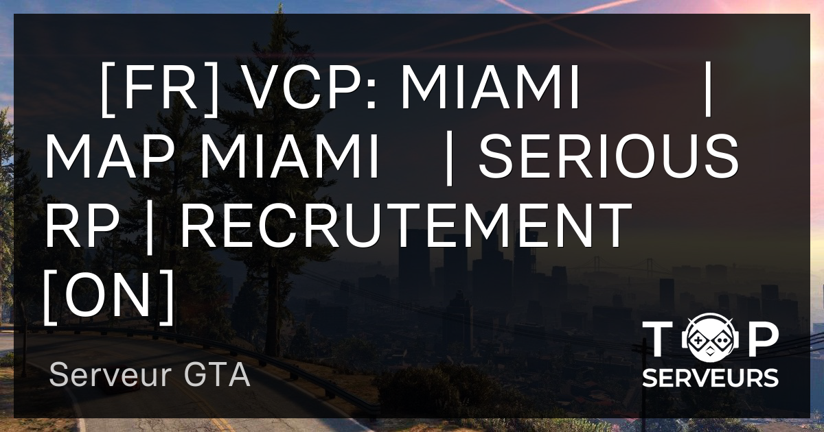 ⚡[FR] VCP: MIAMI☀️| MAP MIAMI⚡| SERIOUS RP | RECRUTEMENT [ON]⚜️ ...