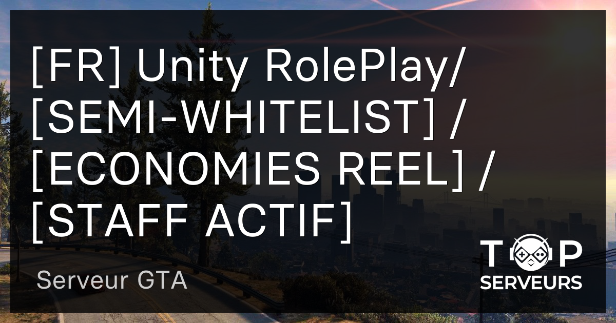 [FR] Unity RolePlay/ [SEMI-WHITELIST] / [ECONOMIES REEL] / [STAFF ACTIF] - Serveur GTA