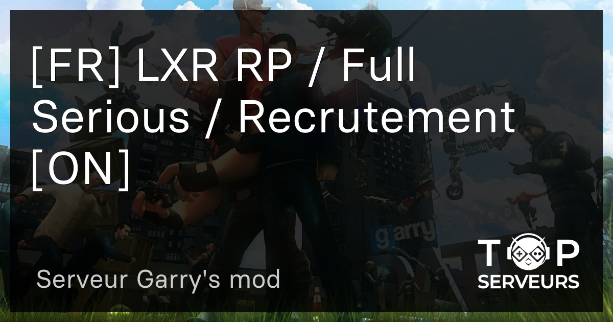 [FR] LXR RP / Full Serious / Recrutement [ON] - Serveur Garry's mod