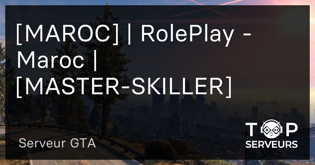 [MAROC] | RolePlay - Maroc | [MASTER-SKILLER] - Serveur GTA