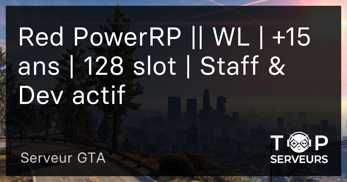 Red PowerRP || WL | +15 ans | 128 slot | Staff & Dev actif - Serveur GTA