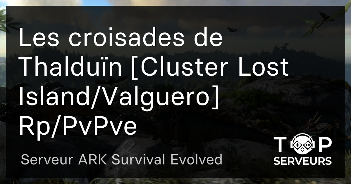 Les croisades de Thalduïn [Cluster Lost Island/Valguero] Rp/PvPve ...
