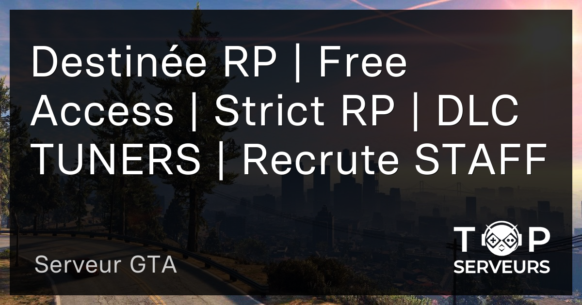 Destinée RP | Free Access | Strict RP | DLC TUNERS | Recrute STAFF ...