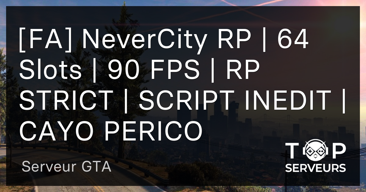[FA] NeverCity RP | 64 Slots | 90 FPS | RP STRICT | SCRIPT INEDIT ...