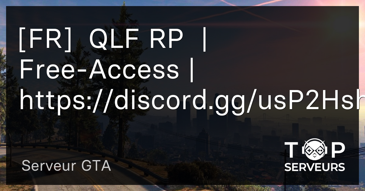 [FR] QLF RP | Free-Access | https://discord.gg/usP2Hsh382 - Serveur GTA