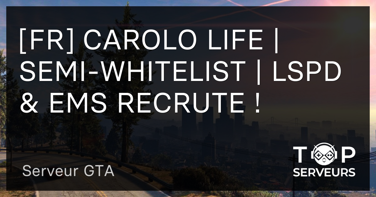 [FR] CAROLO LIFE | SEMI-WHITELIST | LSPD & EMS RECRUTE ! - Serveur GTA