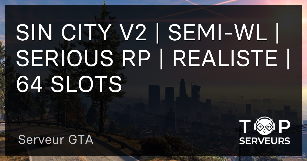 SIN CITY V2 | SEMI-WL | SERIOUS RP | REALISTE | 64 SLOTS - Serveur GTA