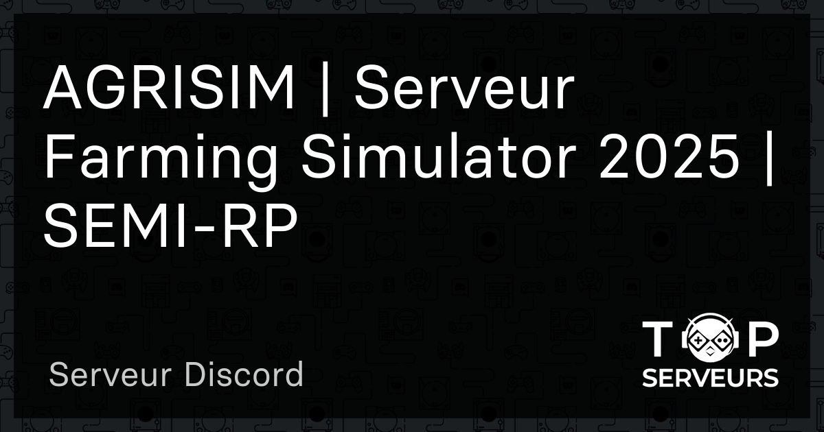 AGRISIM | Serveur Farming Simulator 2025 | SEMI-RP - Serveur Discord