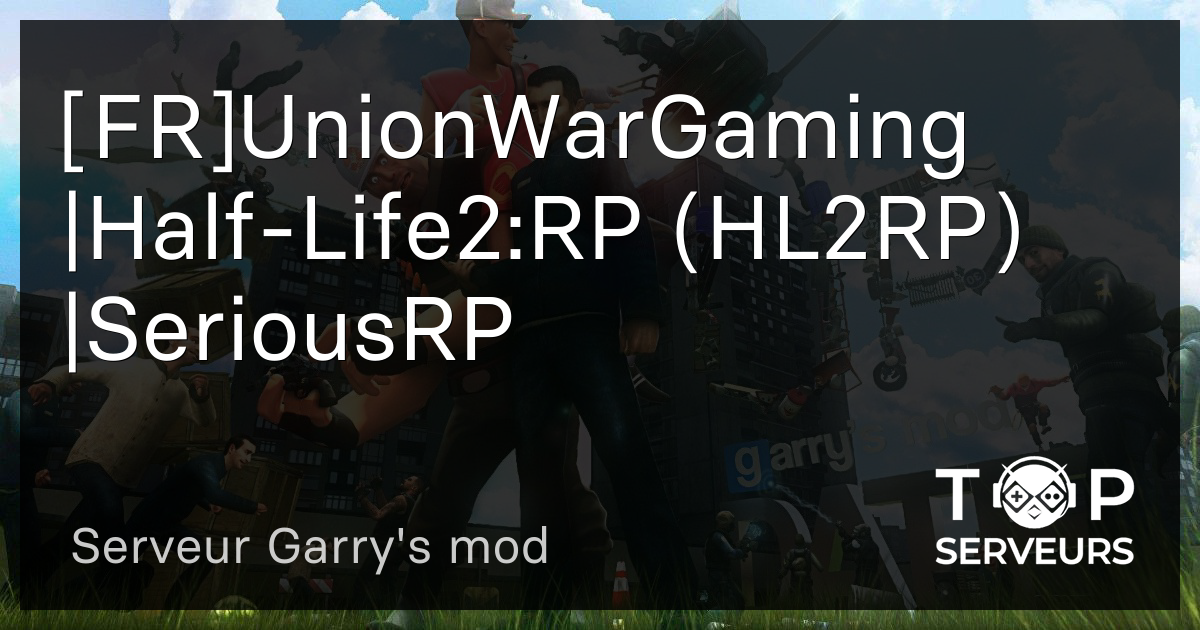 [FR]UnionWarGaming |Half-Life2:RP (HL2RP) |SeriousRP - Serveur Garry's mod