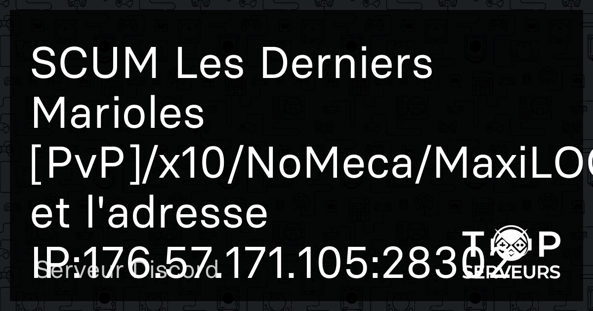 SCUM Les Derniers Marioles [PvP]/x10/NoMeca/MaxiLOOT/CustomMap et l ...