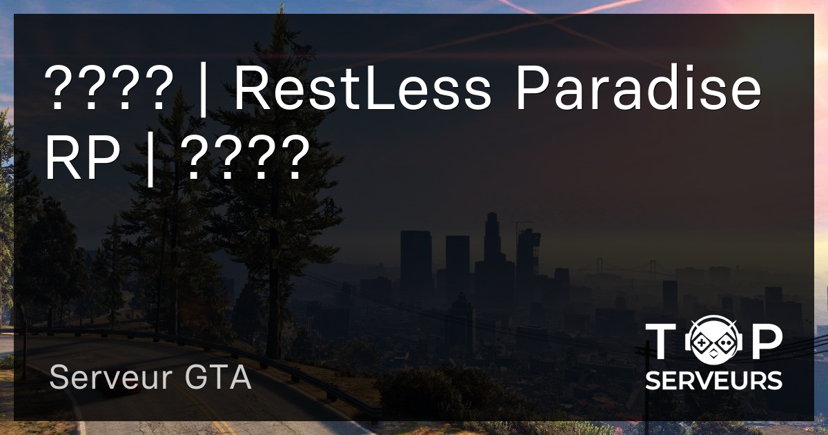 RestLess Paradise RP | ???? - Serveur GTA