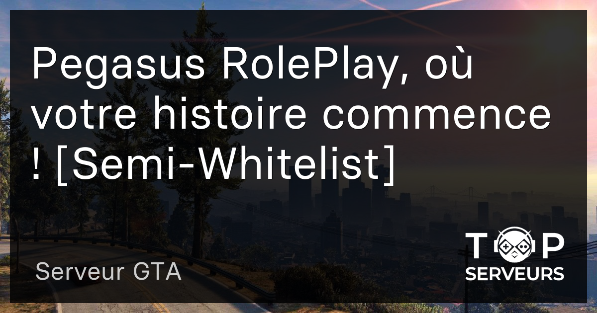 Pegasus RolePlay, où votre histoire commence ! [Semi-Whitelist] - Serveur GTA