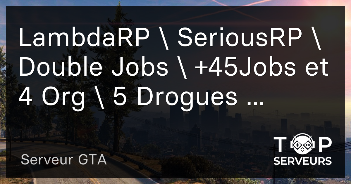LambdaRP \ SeriousRP \ Double Jobs \ +45Jobs et 4 Org \ 5 Drogues ...