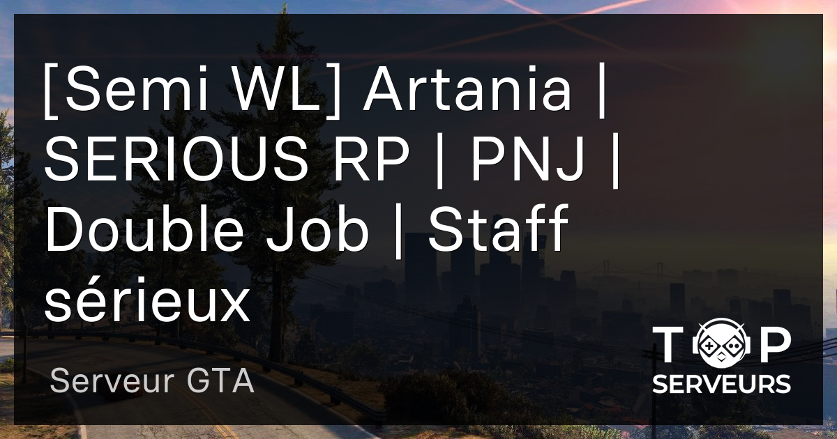 [Semi WL] Artania | SERIOUS RP | PNJ | Double Job | Staff sérieux - Serveur GTA