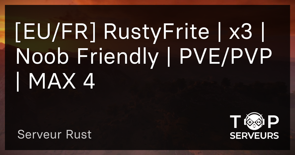 [EU/FR] RustyFrite | x3 | Noob Friendly | PVE/PVP | MAX 4 - Serveur Rust