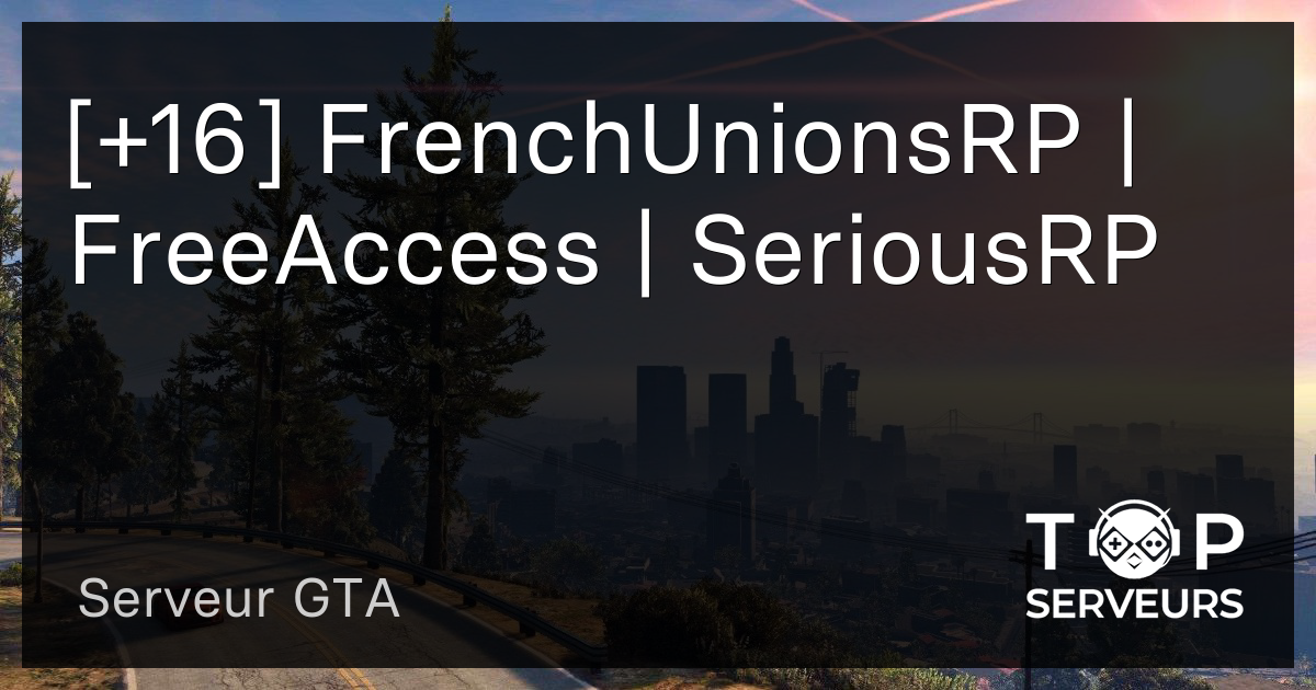 [+16] FrenchUnionsRP | FreeAccess | SeriousRP - Serveur GTA