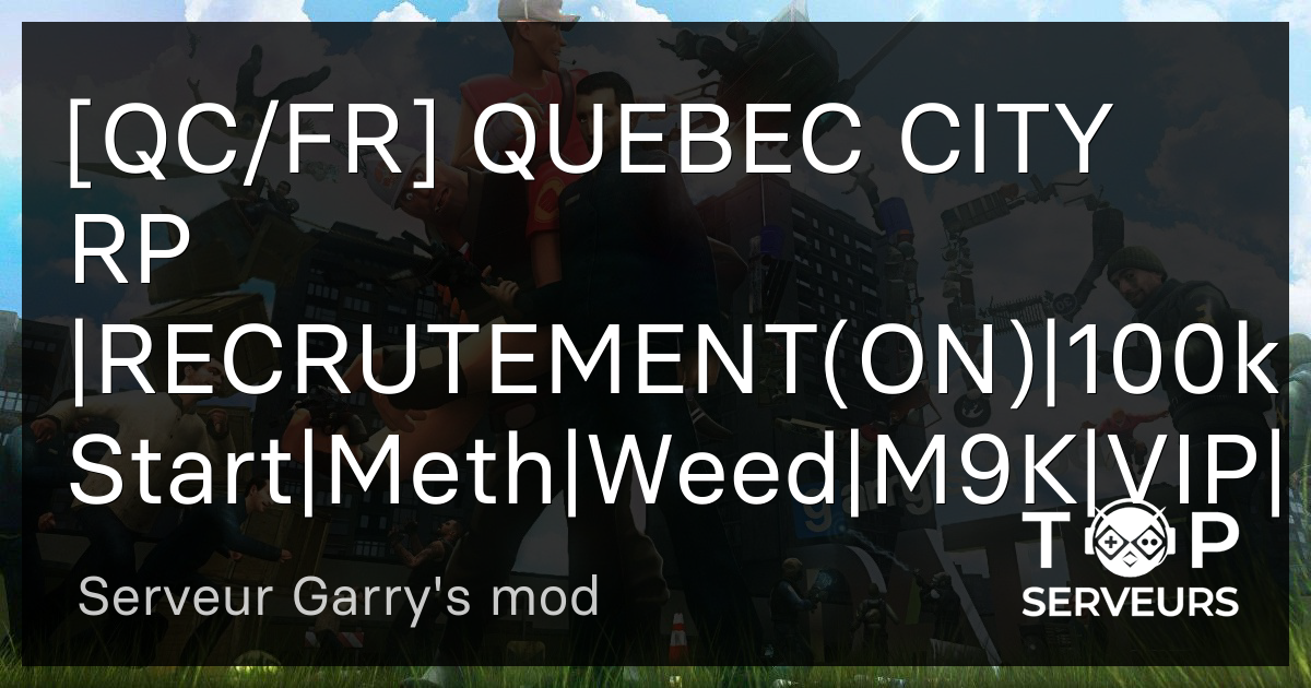 [QC/FR] QUEBEC CITY RP |RECRUTEMENT(ON)|100k Start|Meth|Weed|M9K|VIP ...