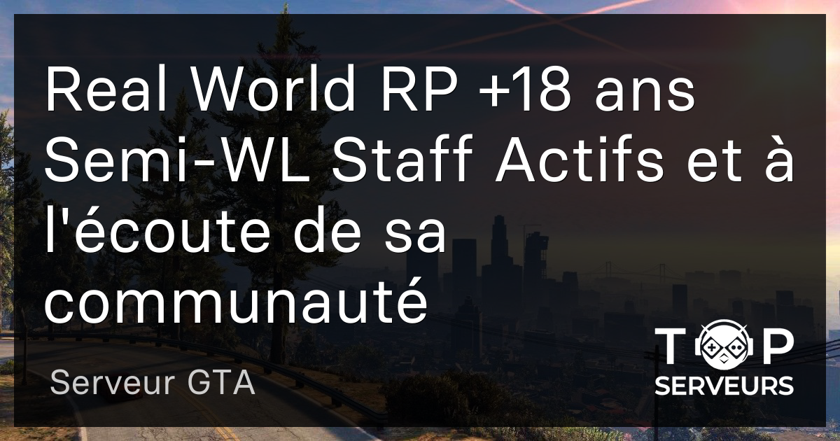 Real World RP +18 ans Semi-WL Staff Actifs et à l'écoute de sa ...