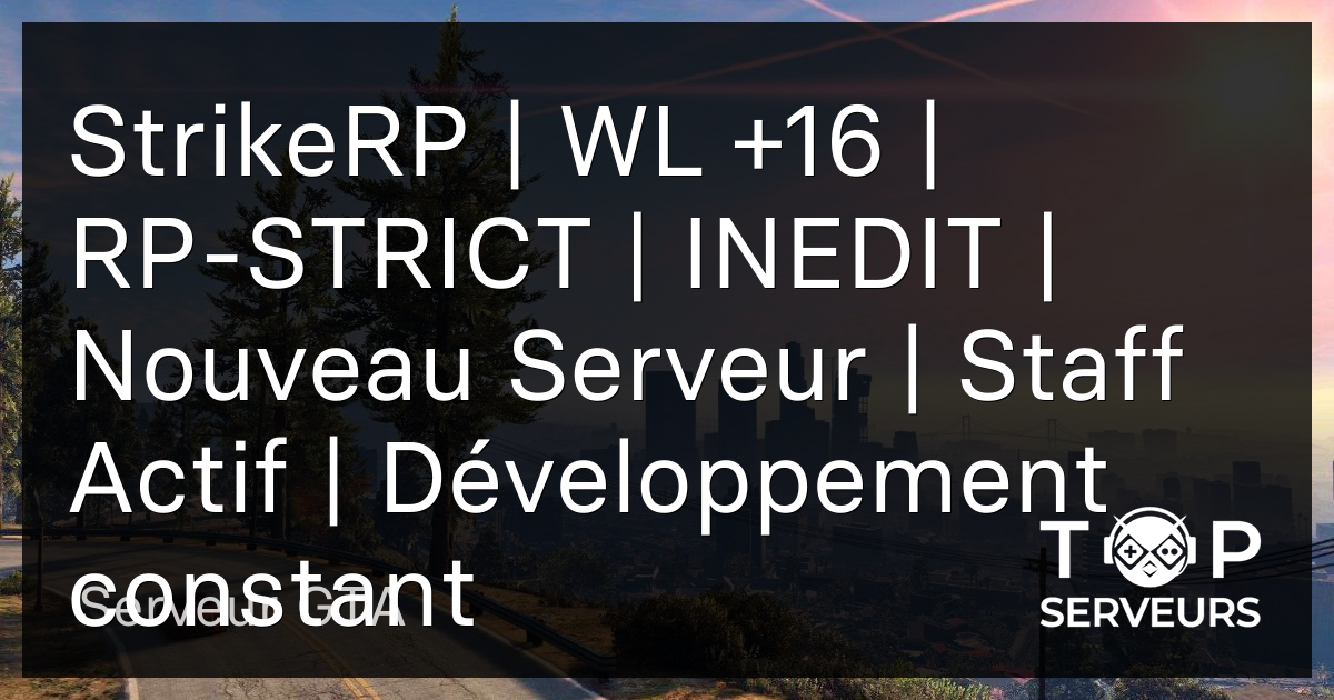 StrikeRP | WL +16 | RP-STRICT | INEDIT | Nouveau Serveur | Staff Actif ...