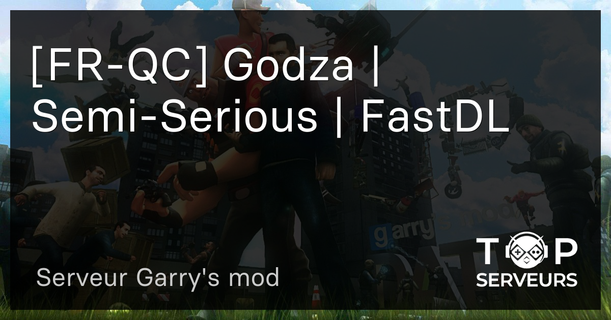 [FR-QC] Godza | Semi-Serious | FastDL - Serveur Garry's mod