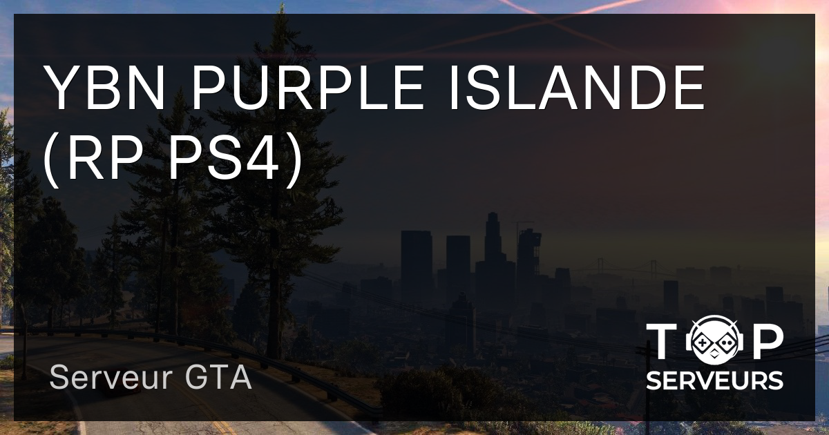 YBN PURPLE ISLANDE (RP PS4) - Serveur GTA