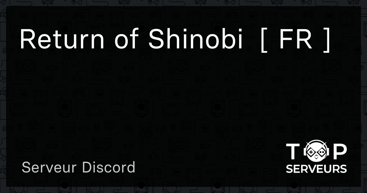 Return of Shinobi [ FR ] - Serveur Discord