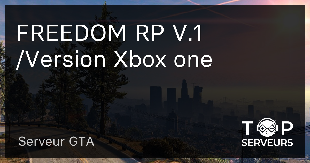 FREEDOM RP V.1 /Version Xbox one - Serveur GTA