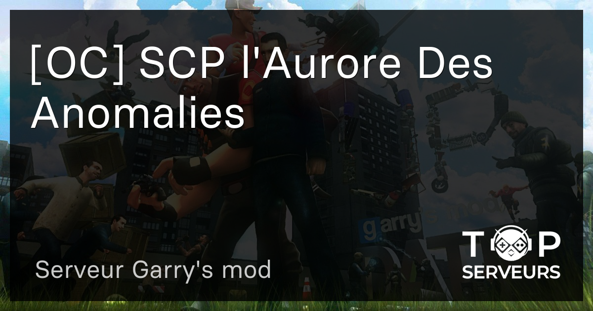 [OC] SCP l'Aurore Des Anomalies - Serveur Garry's mod