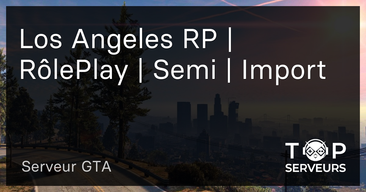 Los Angeles RP | RôlePlay | Semi | Import - Serveur GTA