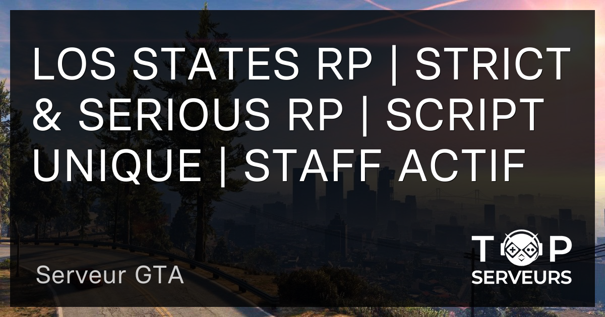 LOS STATES RP | STRICT & SERIOUS RP | SCRIPT UNIQUE | STAFF ACTIF ...