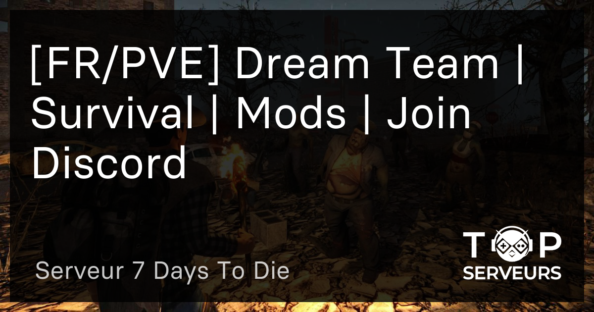 [FR/PVE] Dream Team | Survival | Mods | Join Discord - Serveur 7 Days ...