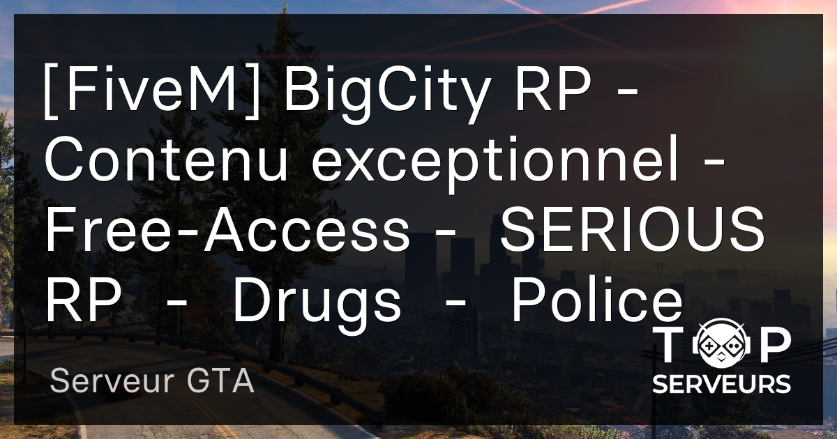 Fivem Bigcity Rp Contenu Exceptionnel Free Access Serious Rp