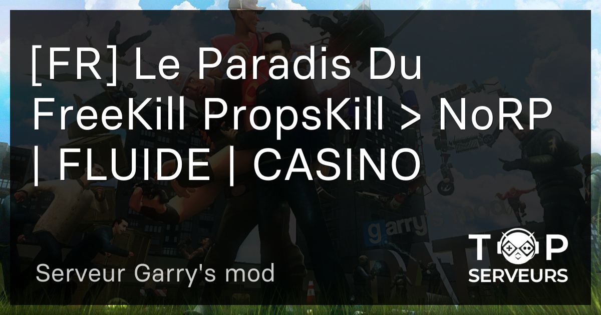 [FR] Le Paradis Du FreeKill PropsKill > NoRP | FLUIDE | CASINO - Serveur Garry's mod