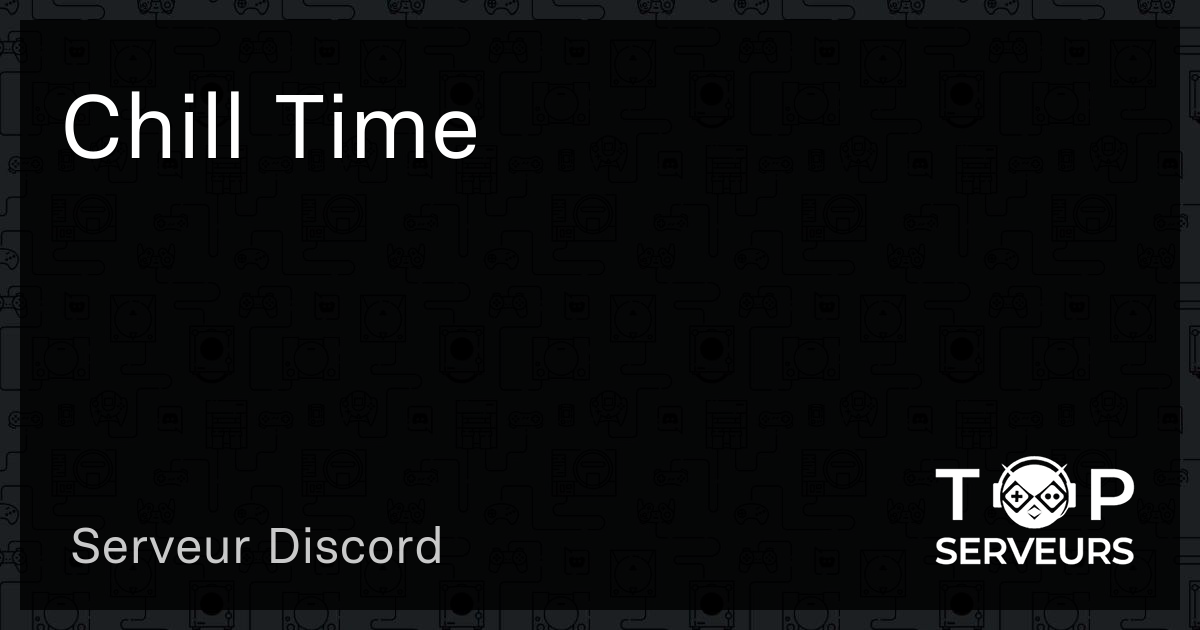 Chill Time - Serveur Discord