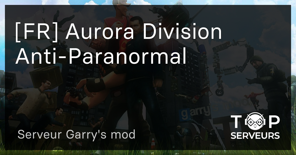 [FR] Aurora Division Anti-Paranormal - Serveur Garry's mod