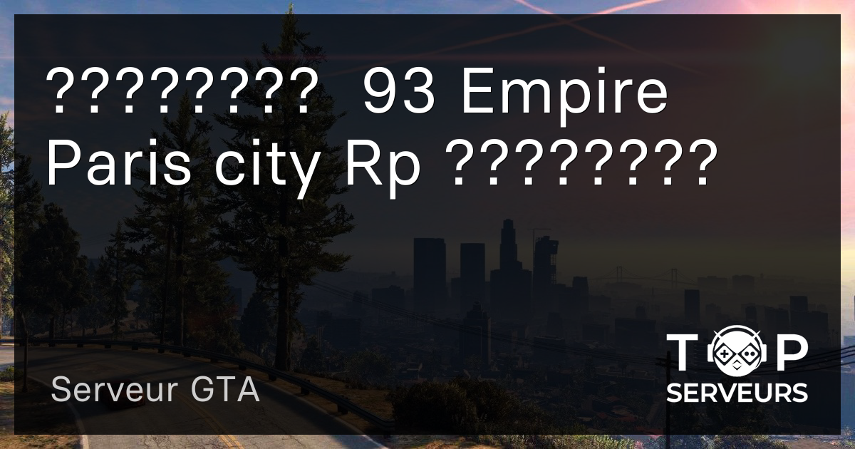 93 Empire Paris city Rp ???????? - Serveur GTA