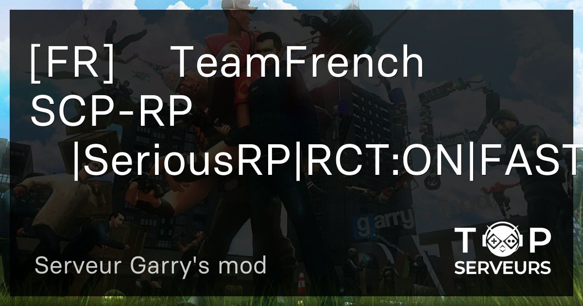 [FR]♕ TeamFrench SCP-RP ♕|SeriousRP|RCT:ON|FASTDL - Serveur Garry's mod