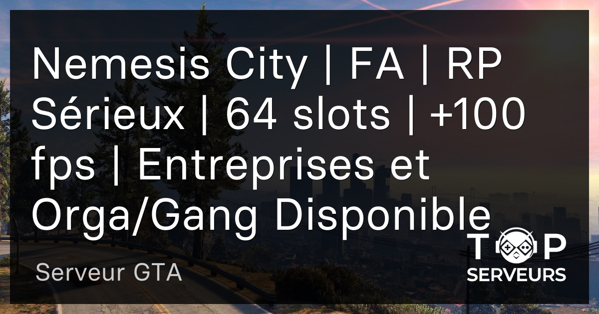 Nemesis City | FA | RP Sérieux | 64 slots | +100 fps | Entreprises et ...