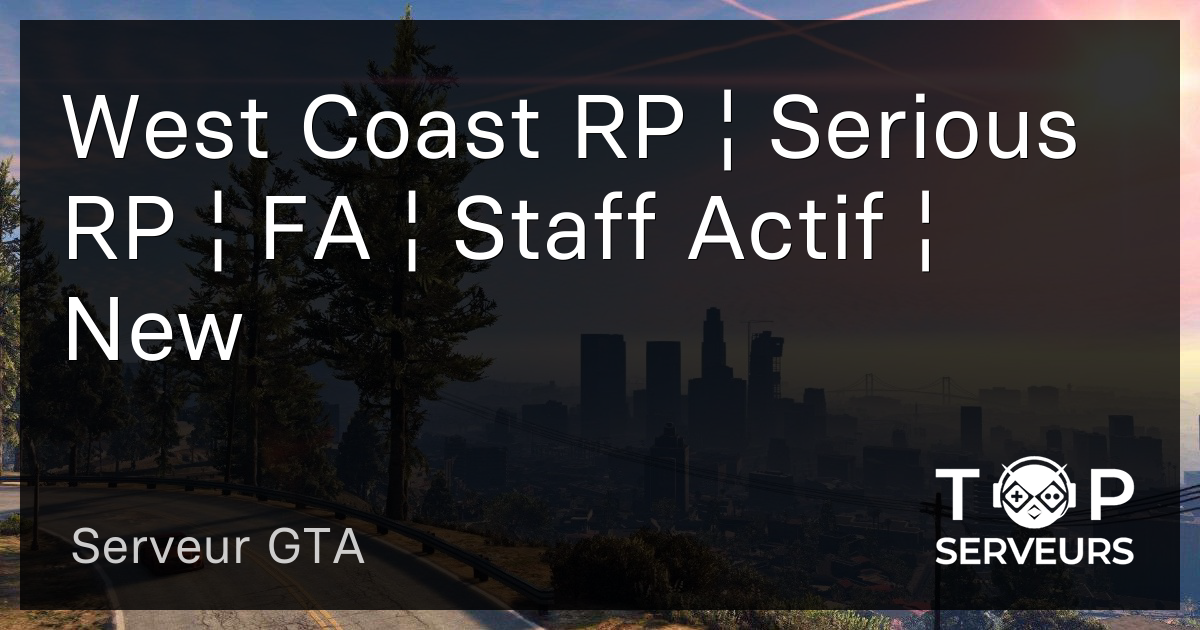 West Coast RP ¦ Serious RP ¦ FA ¦ Staff Actif ¦ New - Serveur GTA