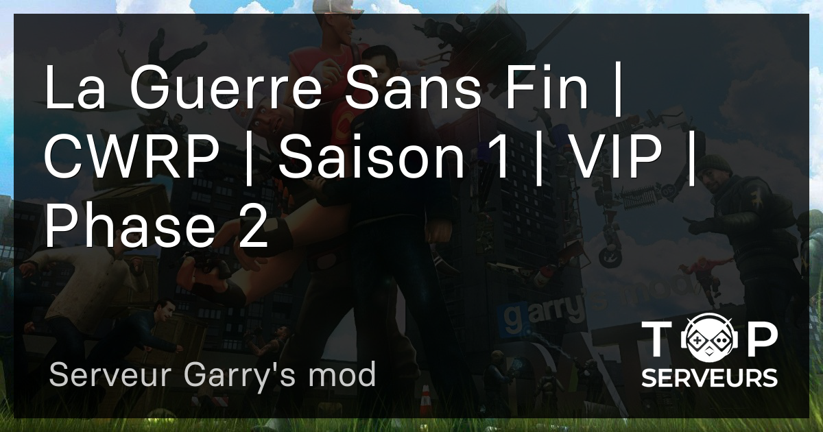 La Guerre Sans Fin | CWRP | Saison 1 | VIP | Phase 2 - Serveur Garry's mod