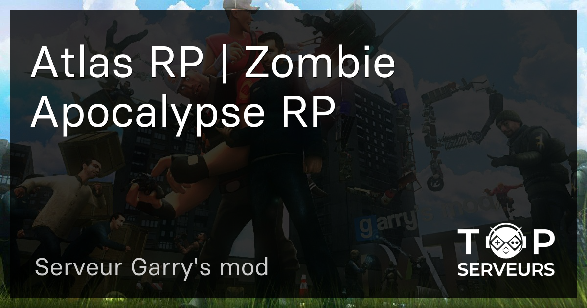 Atlas RP | Zombie Apocalypse RP - Serveur Garry's mod