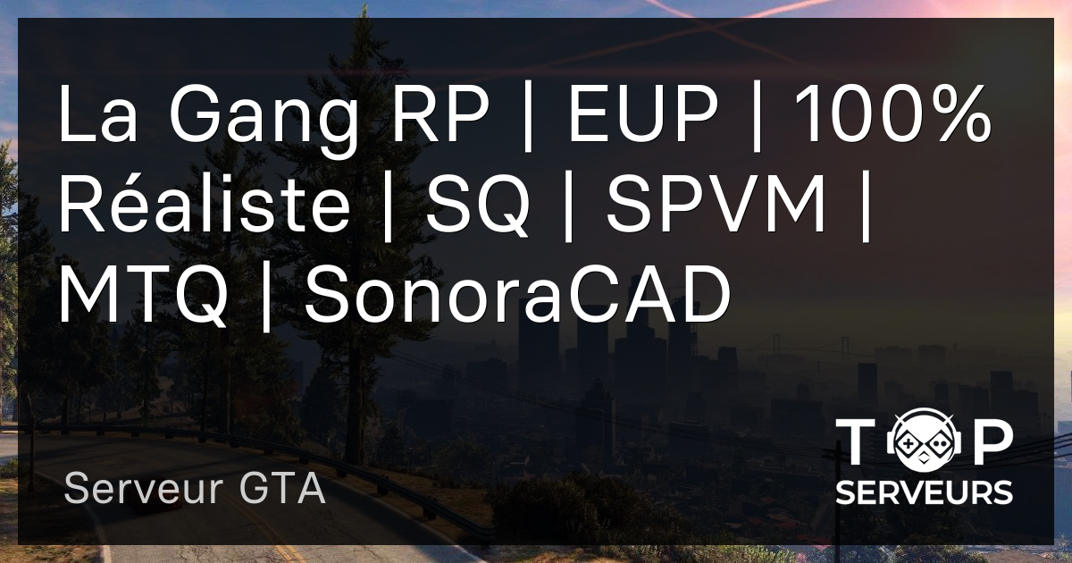 La Gang RP | EUP | 100% Réaliste | SQ | SPVM | MTQ | SonoraCAD ...