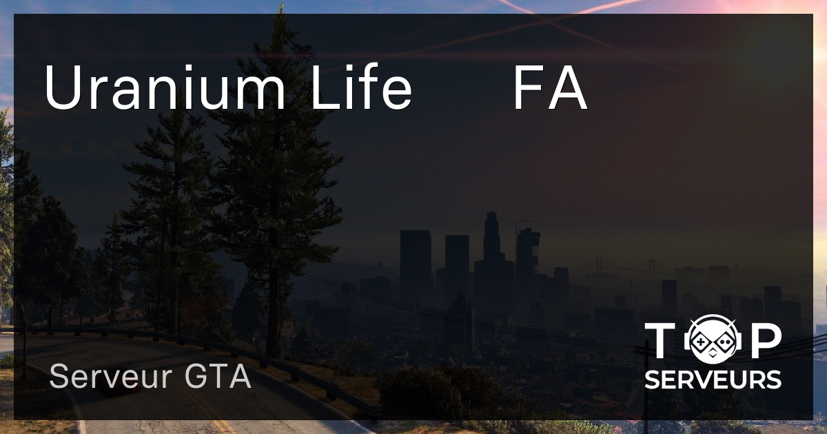 Uranium Life FA - Serveur GTA