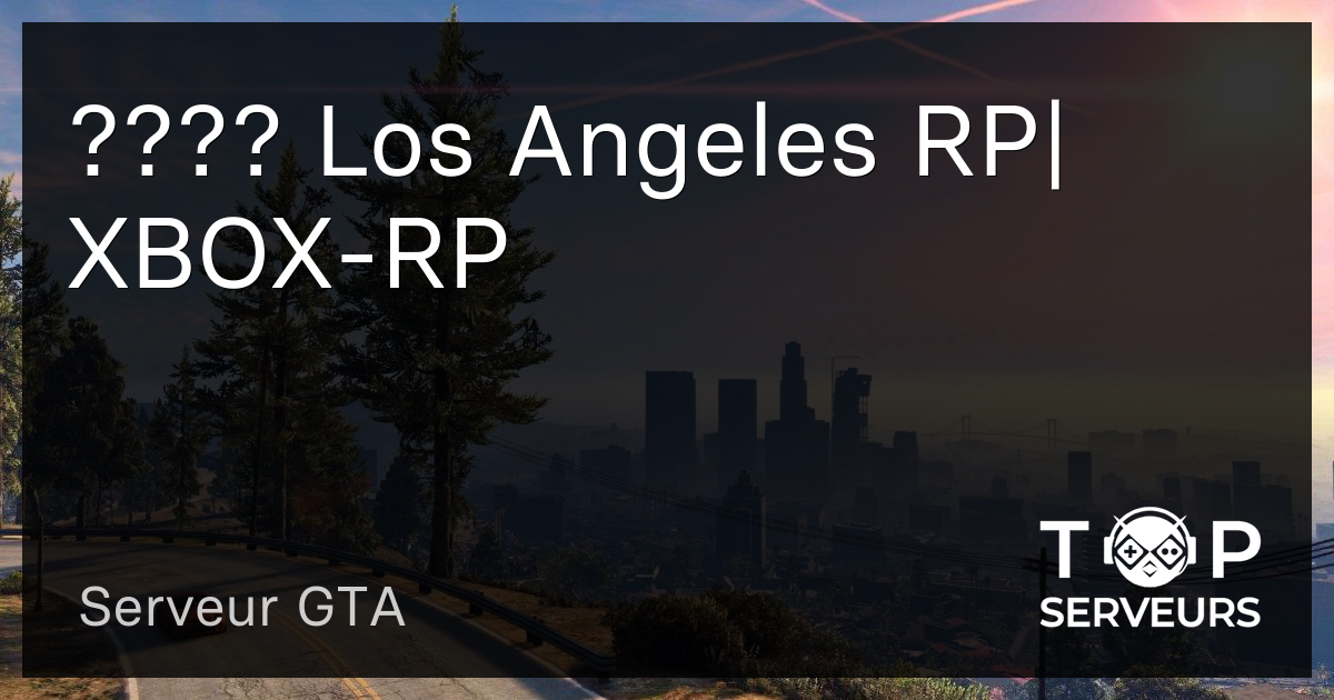 Los Angeles RP| XBOX-RP - Serveur GTA