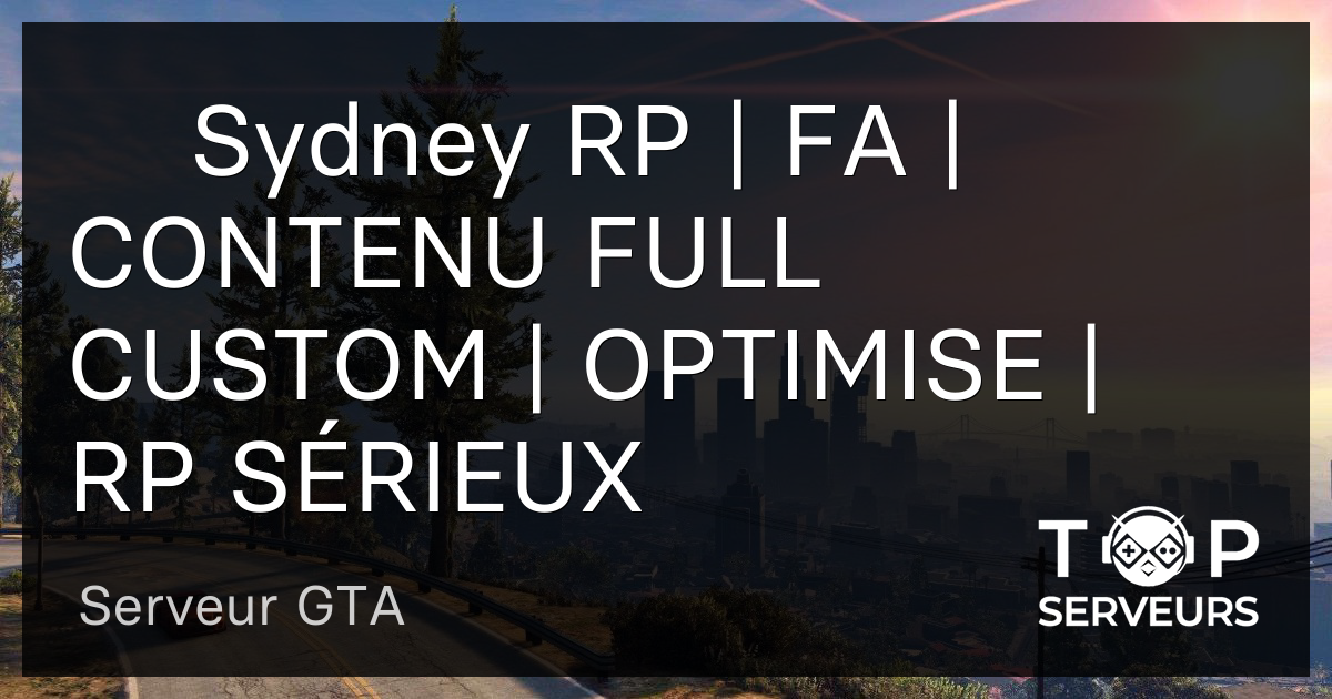Sydney RP | FA | CONTENU FULL CUSTOM | OPTIMISE | RP SÉRIEUX - Serveur GTA