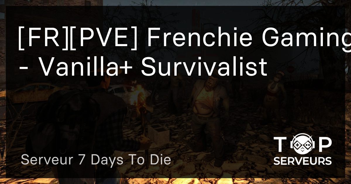 [FR][PVE] Frenchie Gaming - Vanilla+ Survivalist - Serveur 7 Days To Die