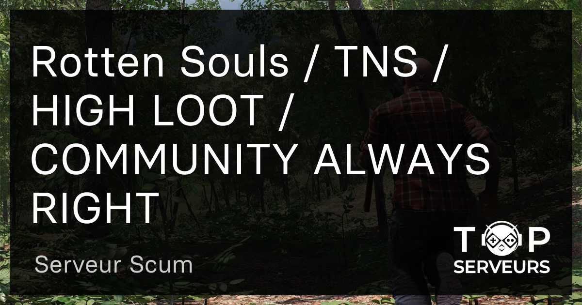 Rotten Souls / TNS / HIGH LOOT / COMMUNITY ALWAYS RIGHT - Serveur Scum