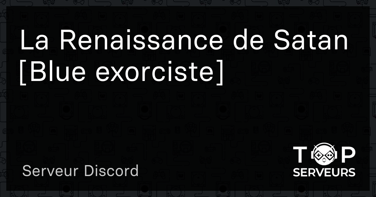 La Renaissance de Satan [Blue exorciste] - Serveur Discord